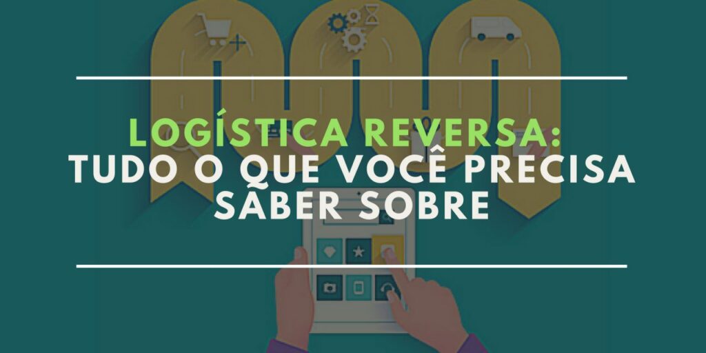 Logística Reversa: Tudo o que você precisa saber sobre | M&O Sistemas